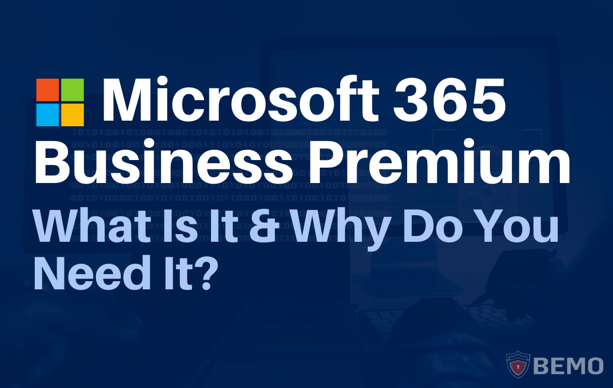 Microsoft 365 Business Premium: What Is It & Why Do You Need it?